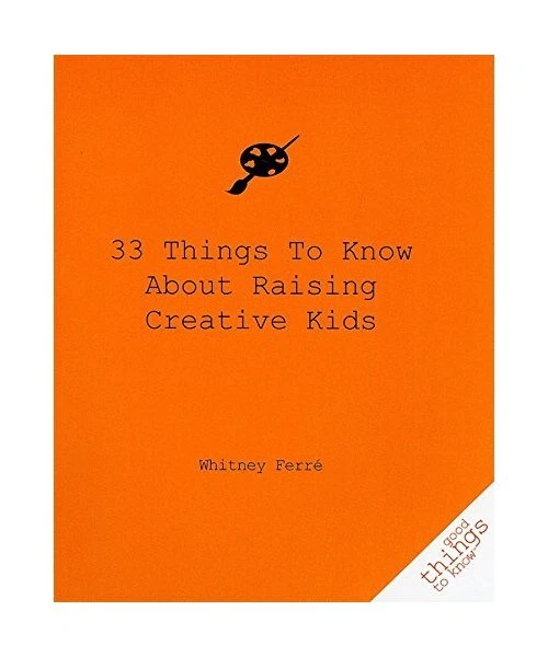 33 THINGS TO Know about Raising Creative Kids, Whitney Ferre EUR 9,15 ...