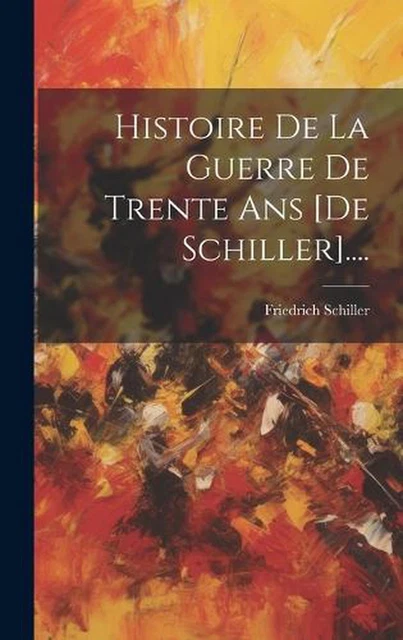 HISTOIRE DE LA Guerre De Trente Ans [de Schiller]... par Friedrich Schiller Hard EUR 61,49 ...