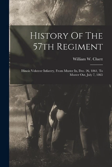HISTORY OF THE 57th Regiment: Illinois Voluteer Infantry, From Muster In, Dec. 2 £25.49 ...