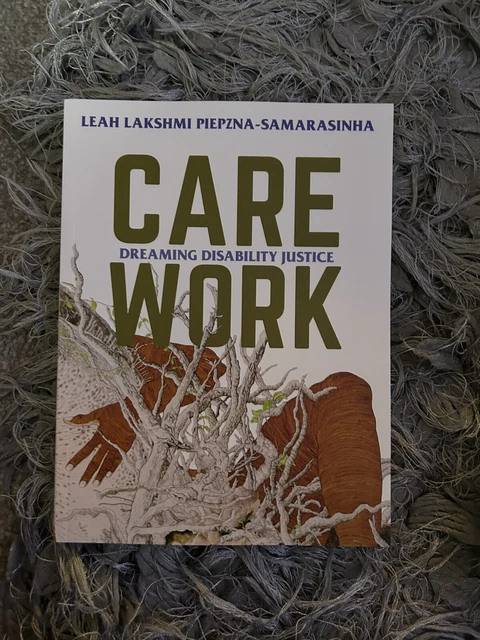 CARE WORK: DREAMING Disability Justice by Leah Lakshmi Piepzna ...