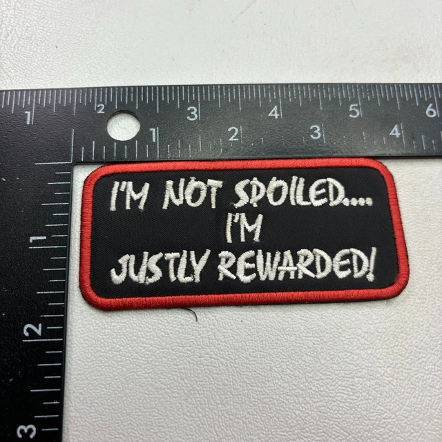 I'M NOT SPOILED... I'M JUSTLY REWARDED Patch (Spoiled Brat-Nepo Baby ...