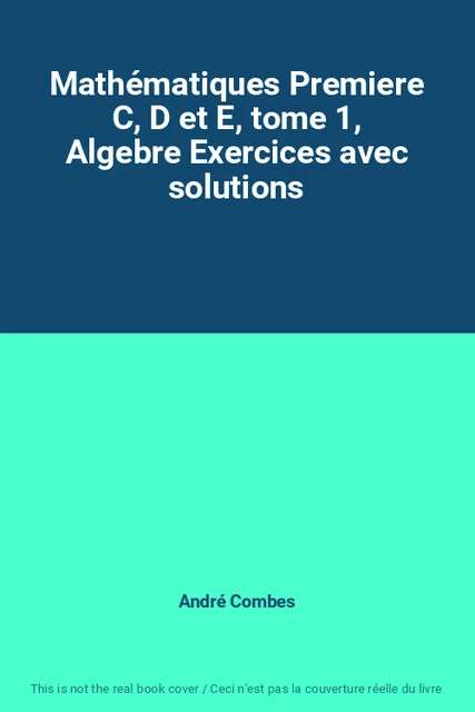 MATHÉMATIQUES PREMIERE C, D et E, tome 1, Algebre Exercices avec solutions EUR 22,50 - PicClick FR