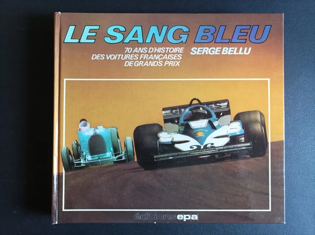 LE SANG BLEU - 70 ans d'histoire des voitures françaises de grands prix ...
