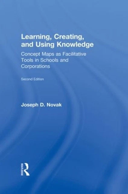 LEARNING, CREATING, AND Using Knowledge: Concept Maps as Facilitative ...