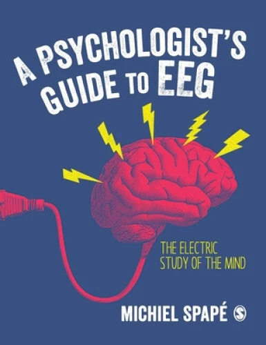 A PSYCHOLOGIST'S GUIDE to EEG: The electric study of the mind by Spapé ...