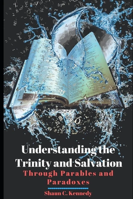 UNDERSTANDING THE TRINITY and Salvation: Through Parables and Paradoxes ...