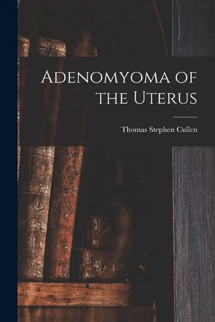 ADENOMYOMA OF THE Uterus by Thomas Stephen Cullen (English) Paperback ...