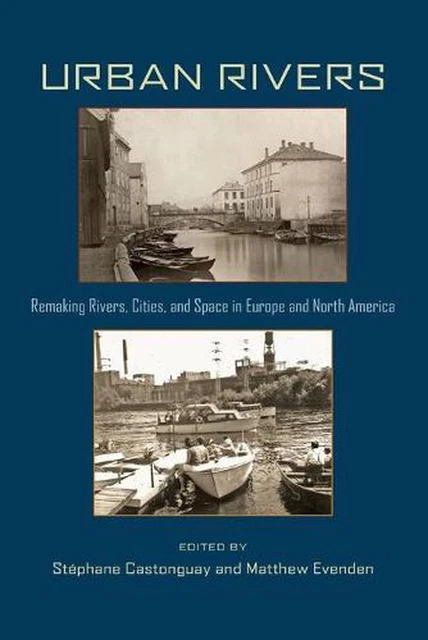 URBAN RIVERS: REMAKING Rivers, Cities, and Space in Europe and North ...