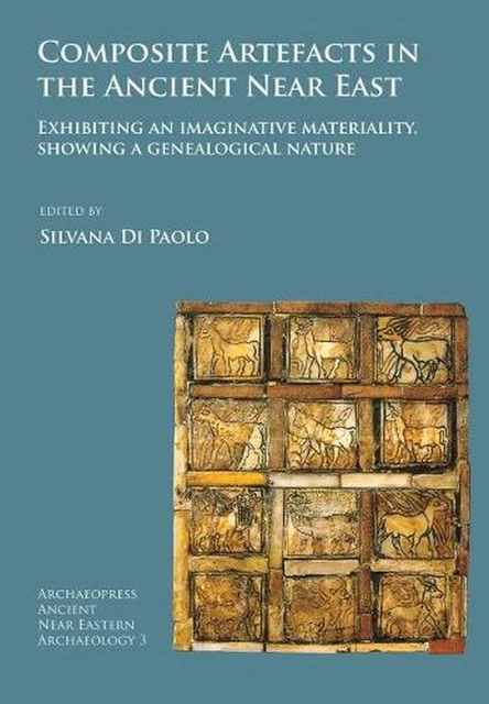 COMPOSITE ARTEFACTS IN the Ancient Near East: Exhibiting an imaginative ...