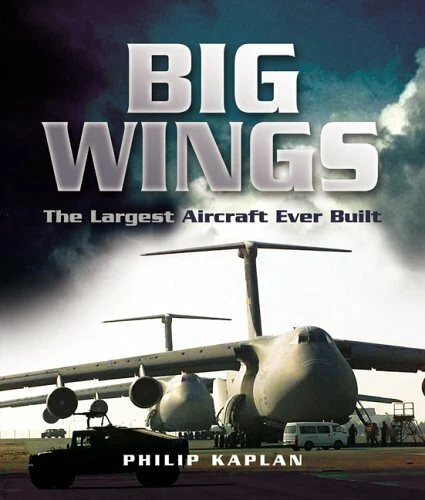 BIG WINGS: THE Largest Aircraft Ever Built by Philip Kaplan Hardback ...