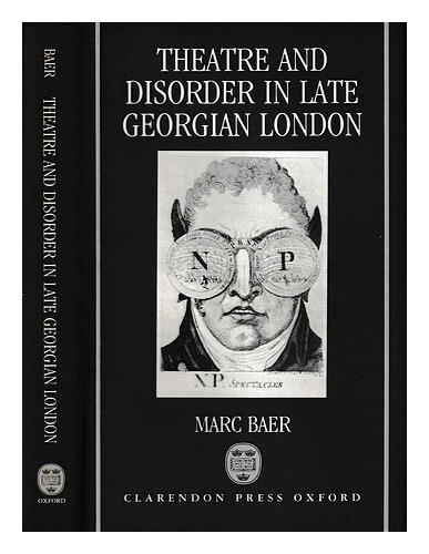 BAER, MARC THEATRE and disorder in late Georgian London / Marc Baer ...