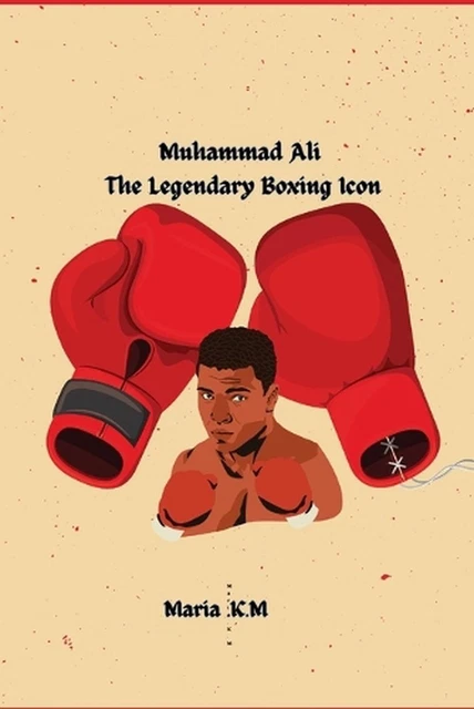 &MUHAMMAD ALI-THE LEGENDARY Boxing Icon " by Maria K.M. Paperback Book ...