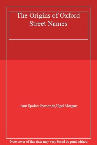 THE ORIGINS OF Oxford Street Names By Ann Spokes Symonds,Nigel Morgan £ ...