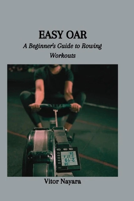 EASY OAR: A Beginner's Guide to Rowing Workouts by Vitor Nayara ...
