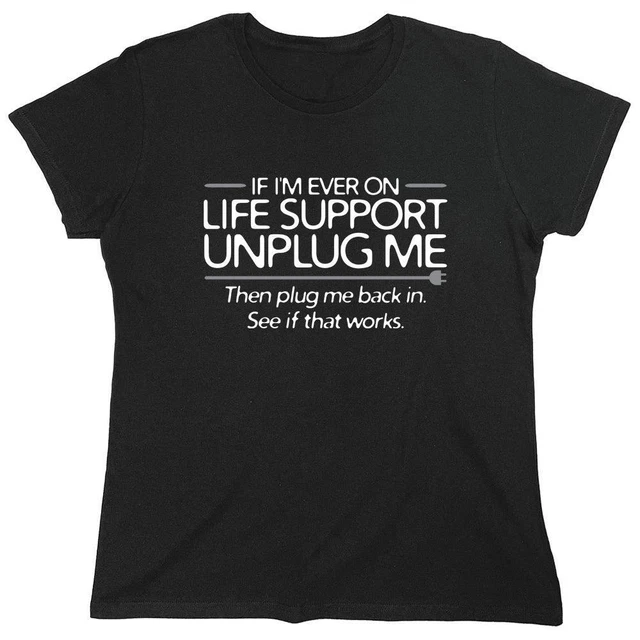 IF I'M EVER On Life Support Unplug Me Then Plug Me Back In. See If That ...