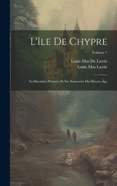 L'LE DE CHYPRE: Sa Situation Pr?sente Et Ses Souvenirs Du Moyen-?ge ...