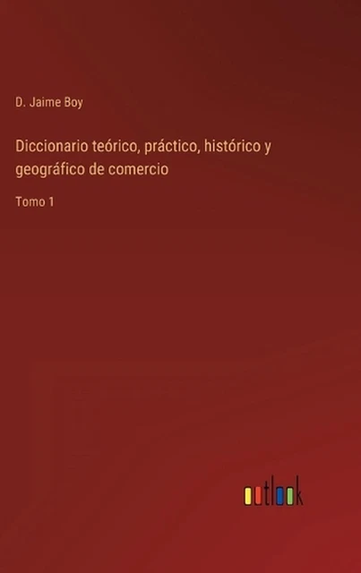 DICCIONARIO TERICO, PRCTICO, histrico y geogrfico de comercio: Tomo 1 ...