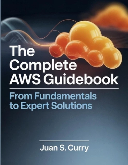 THE COMPLETE AWS Guidebook: From Fundamentals to Expert Solutions by ...