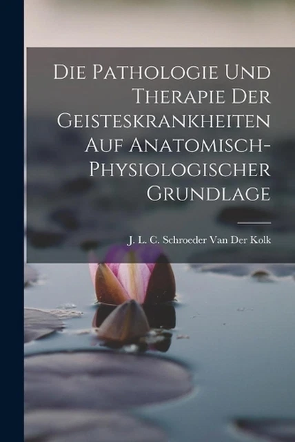 DIE PATHOLOGIE UND Therapie Der Geisteskrankheiten Auf Anatomisch ...