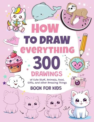 HOW TO DRAW Everything: 300 Drawings of Cute Stuff, Animals, Foo £9.39 ...
