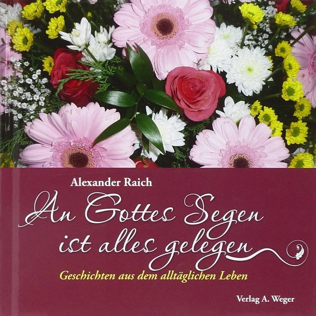 ALEXANDER RAICH AN Gottes Segen ist alles gelegen. Geschichten aus dem ...