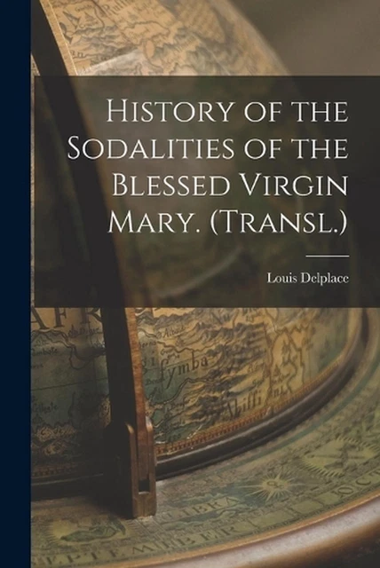 HISTORY OF THE Sodalities of the Blessed Virgin Mary. (Transl.) by ...