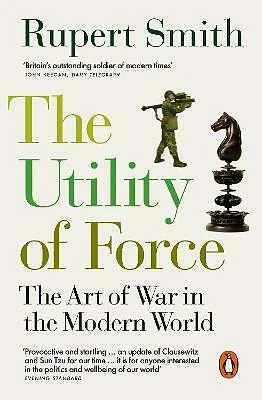 THE UTILITY OF FORCE-The Art Of War in the Modern World by Gen Sir ...