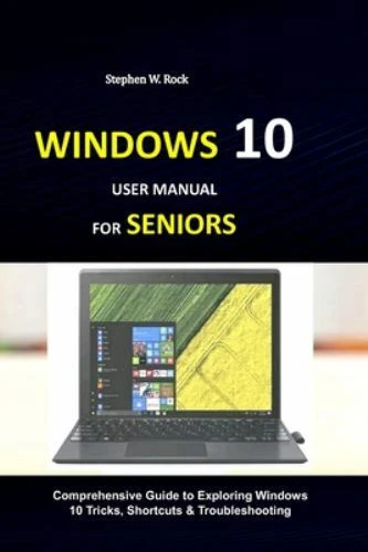 WINDOWS 10 USER Manual for Seniors: Comprehensive Guide to Exploring ...