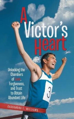 A VICTOR'S HEART: Unlocking the Chambers of Love, Forgiveness, and ...