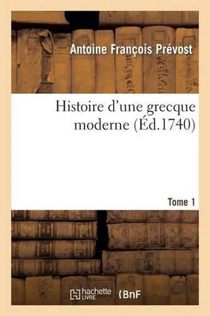 HISTOIRE D'UNE GRECQUE Moderne. T. 1 by Antoine Fran?ois Pr?vost (French) Paperb EUR 27,77 ...