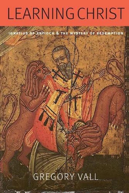 LEARNING CHRIST: IGNATIUS of Antioch and the Mystery of Redemption by Gregory Va £39.99 ...