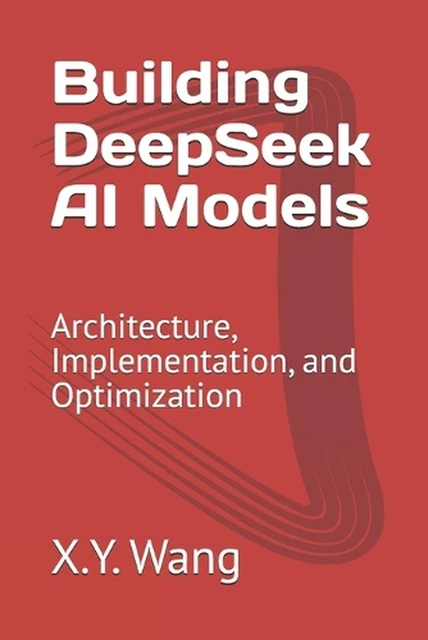 BUILDING DEEPSEEK AI Models: Architecture, Implementation, and Optimization by X $77.95 ...