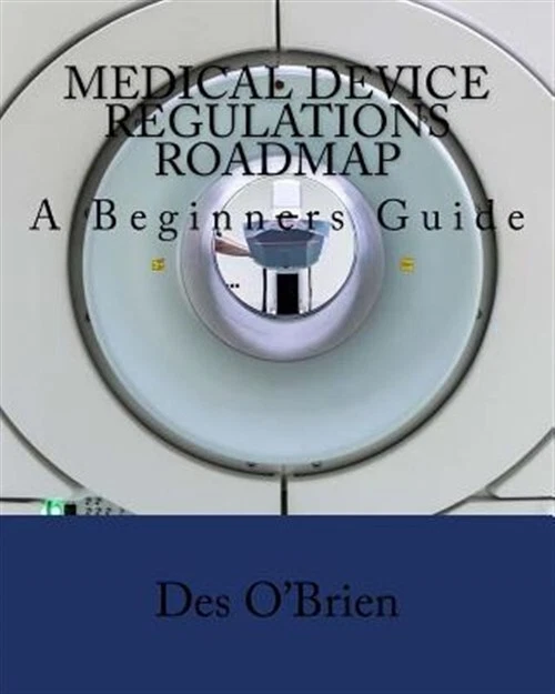 MEDICAL DEVICE REGULATIONS Roadmap : A Beginners Guide, Paperback by O ...