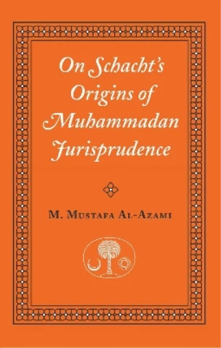 M. MUSTAFA AL-AZAMI On Schacht's Origins of Muhammadan Jurisprudence ...