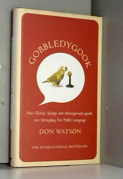 GOBBLEDYGOOK: HOW CLICHES, Sludge, and Management-Speak are Strangling ...