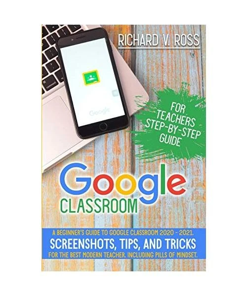 GOOGLE CLASSROOM FOR Teachers Step By Step Guide: A Beginner's Guide To ...