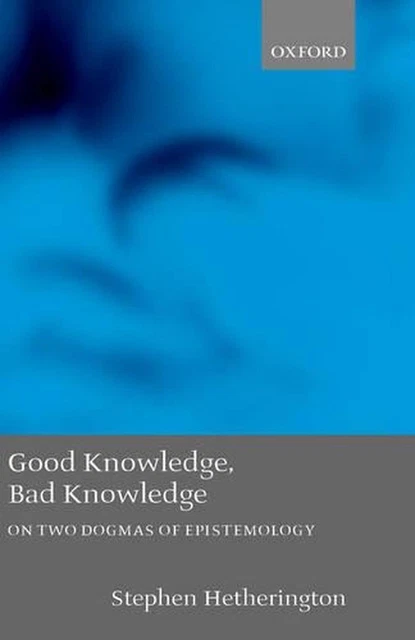 GOOD KNOWLEDGE, BAD Knowledge: On Two Dogmas of Epistemology by Stephen ...