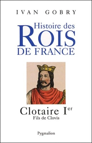 HISTOIRE DES ROIS de France : Clotaire Ier, fils de Clovis de Ivan ...