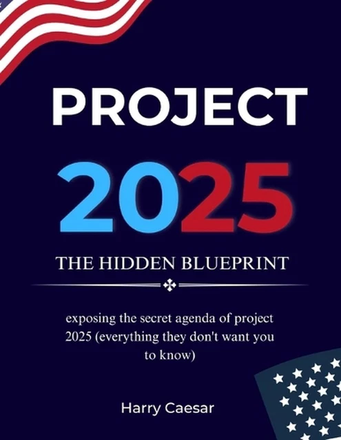 PROJECT 2025: THE HIDDEN BLUEPRINT : Exposing The Secret Agenda Of ...