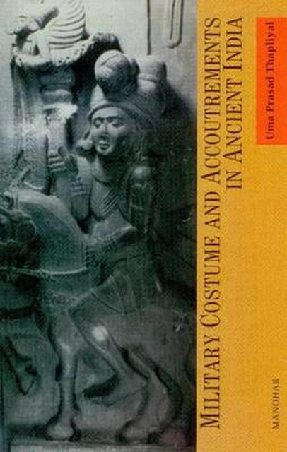 MILITARY COSTUME & Accoutrements in Ancient India by Uma Prasad ...