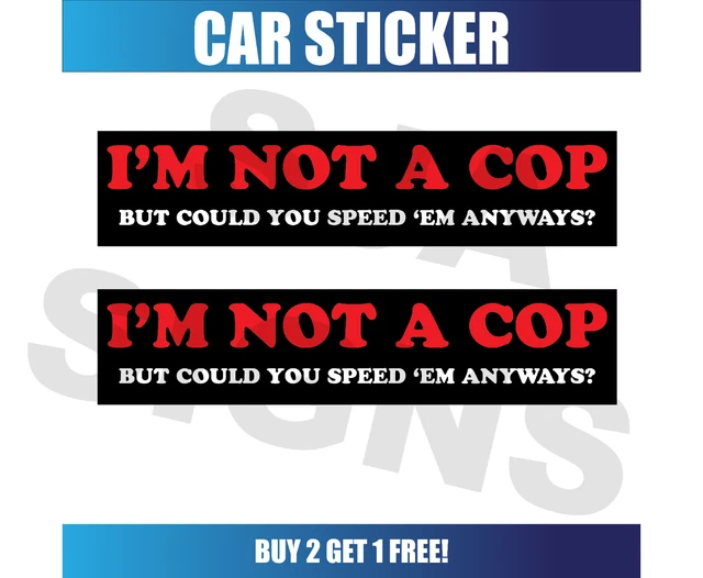 I'M NOT A cop but could you speed 'em anyways? Funny Vinyl Decal ...