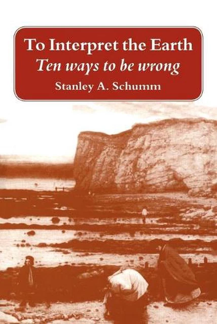 TO INTERPRET THE Earth: Ten Ways to Be Wrong by Stanley A. Schumm ...