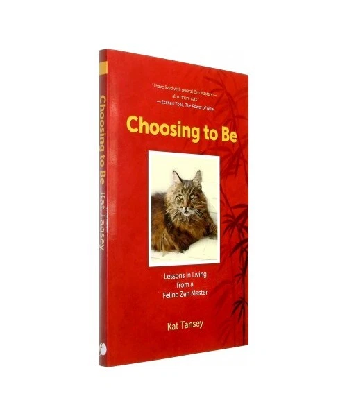 CHOOSING TO BE: Lessons in Living from a Feline Zen Master, Kat Tansey ...