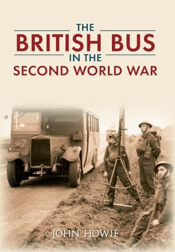 THE BRITISH BUS in the Second World War, Howie, John £18.99 - PicClick UK