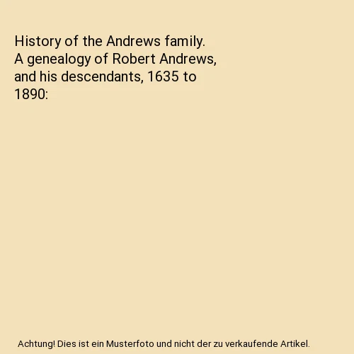 HISTORY OF THE Andrews family. A genealogy of Robert Andrews, and his ...