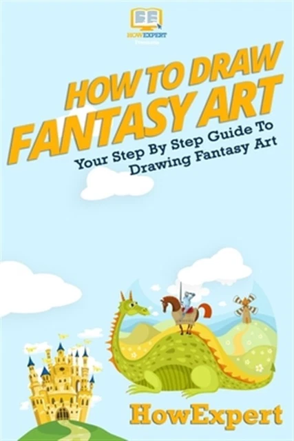 HOW TO DRAW Fantasy Art : Your Step-by-step Guide to Drawing Fantasy ...