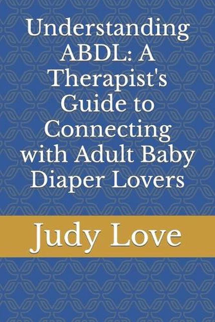 UNDERSTANDING ABDL: A Therapist's Guide to Connecting with Adult Baby ...