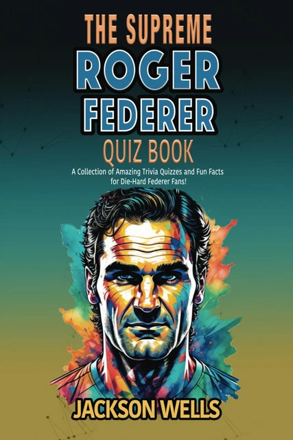 JACKSON WELLS ROGER Federer: The Supreme quiz and trivia book on the ...
