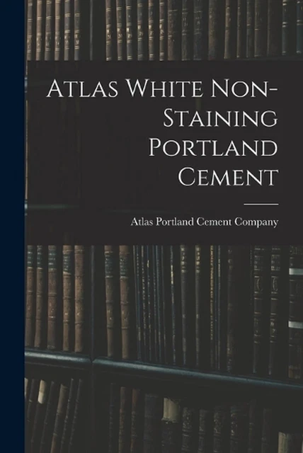 ATLAS WHITE NON-STAINING Portland Cement by Atlas Portland Cement ...