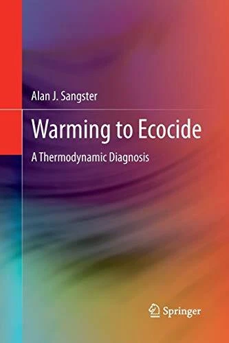 WARMING TO ECOCIDE: A Thermodynamic Diagnosis by Sangster, Alan J. J ...